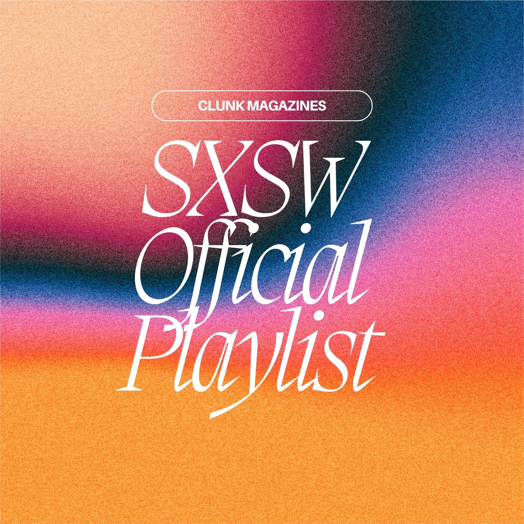 Get Your Ears Around The CLUNK SXSW 2023 Playlist - Clunk Magazine