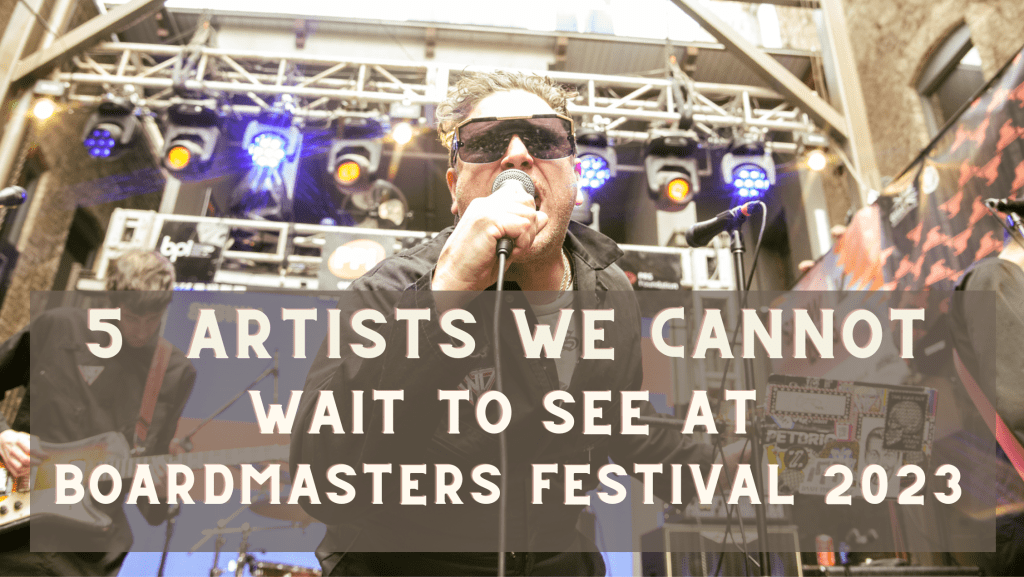 5 Artists We Cannot Wait To See At Boardmasters 2023 - Clunk Magazine